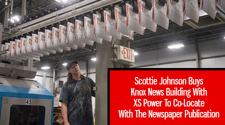 Scottie Johnson Buys Knox News Building With XS Power To Co-Locate With ...